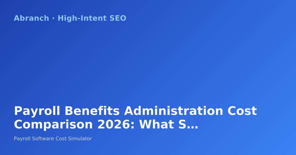 Payroll Benefits Administration Cost Comparison 2026: What Small ...